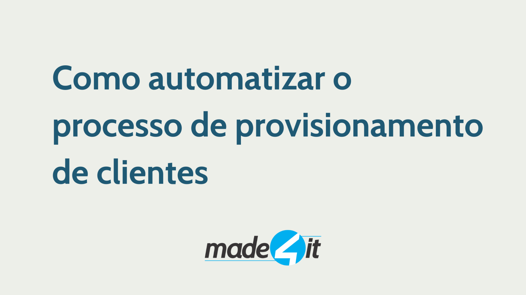 Como automatizar processo de provisionamento de clientes! - Made4It